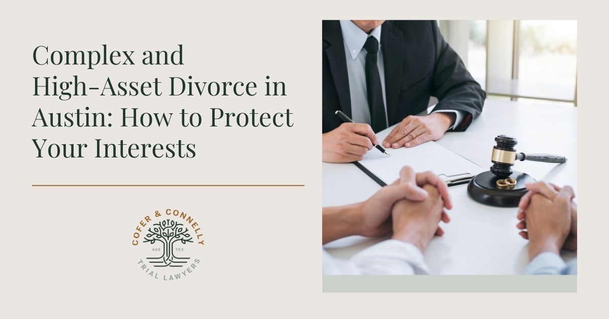 Complex and High-Asset Divorce in Austin: How to Protect Your Interests